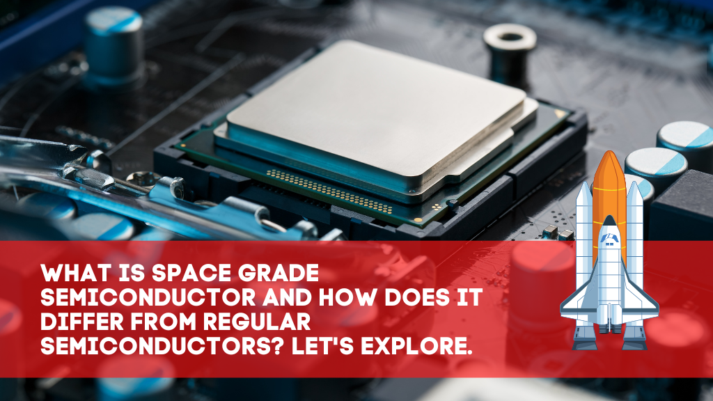 What is Space Grade Semiconductor and how does it differ from regular ...