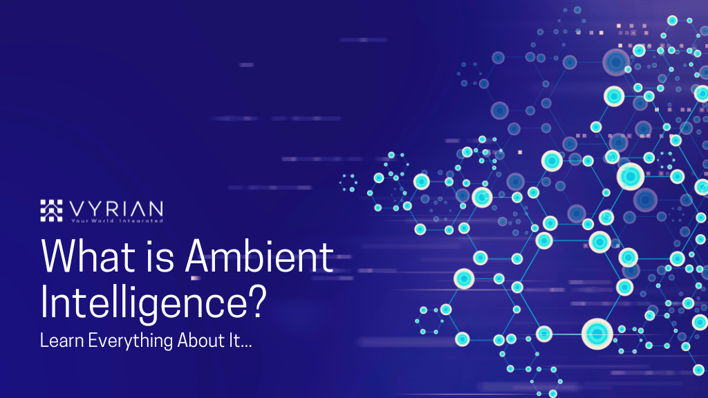 What is Ambient Intelligence? Learn Everything about it. - Vyrian