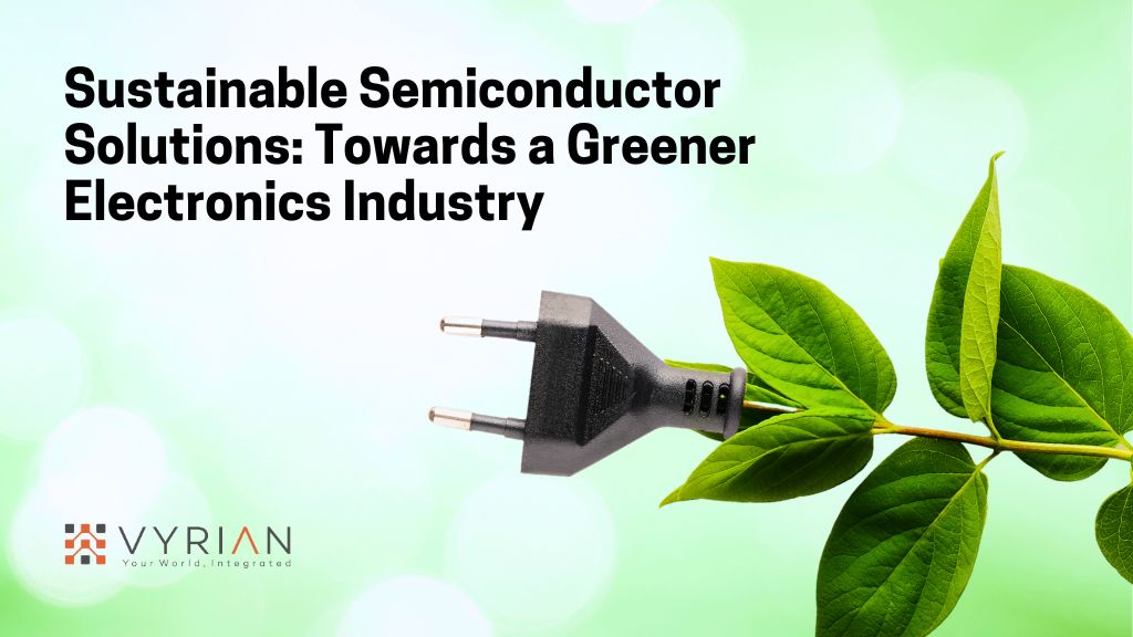 Sustainable Semiconductor Solutions: Towards a Greener Electronics Industry